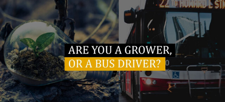 Are You A Grower or A Bus Driver?